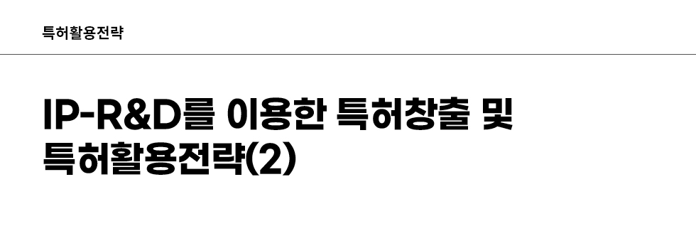 IP-R&D를 이용한 특허창출 및 특허활용전략(2) - 기술과혁신 웹진